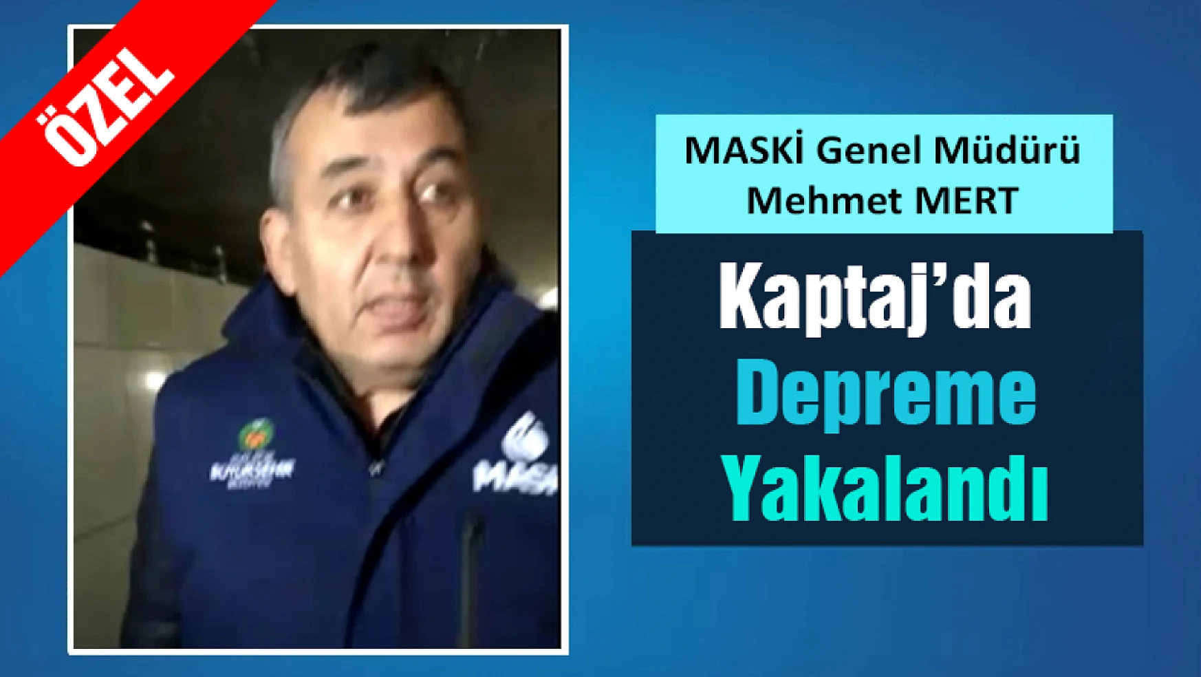 MASKİ Genel Müdürü Mehmet MERT Kaptaj'da inceleme yaparken Depreme ...